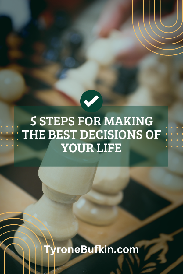 5 Steps For Making The Best Decisions Of Your Life – Tyrone Bufkin